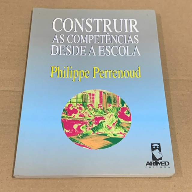 LIVRO CONSTRUIR AS COMPETÊNCIAS DESDE A ESCOLA - PHILIPPE PERRENOUD